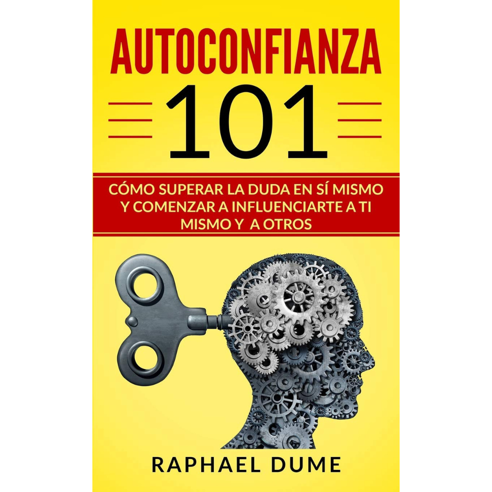 AUTOCONFIANZA 101: CÓMO SUPERAR LA DUDA EN SÍ MISMO Y COMENZAR A ...